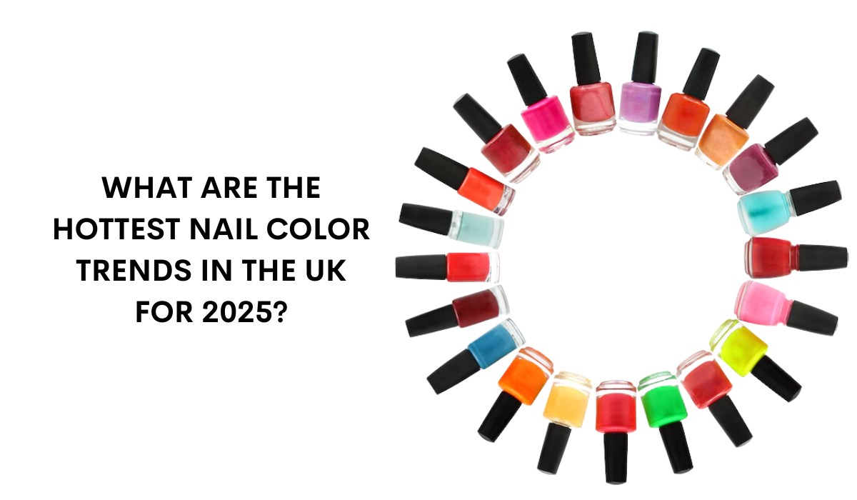What Are the Hottest Nail Color Trends in the UK for 2025? – 786 ...